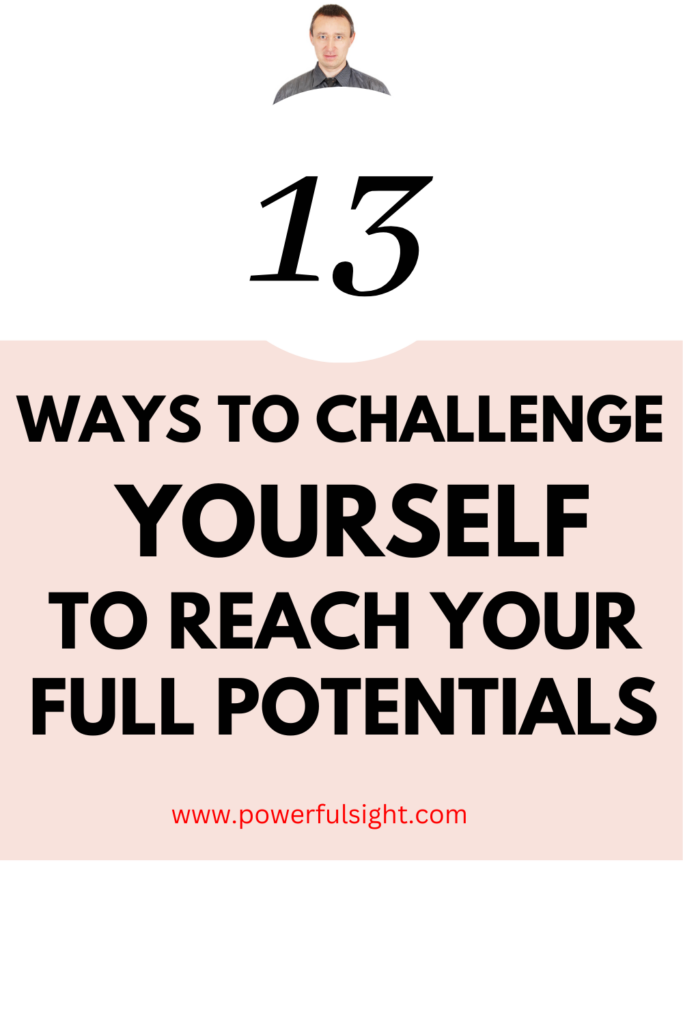13 Ways To Challenge Yourself And Reach Your Full Potentials