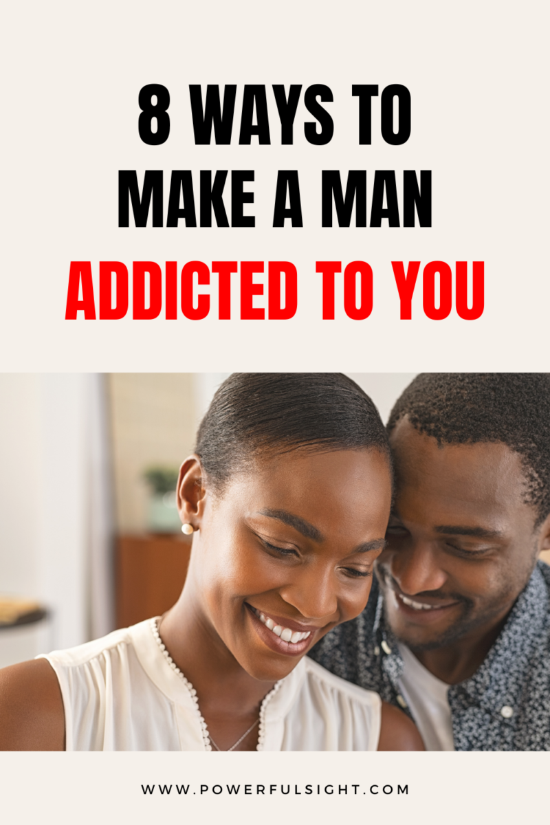 8 Ways to Make a Man Addicted to You - Powerful Sight
