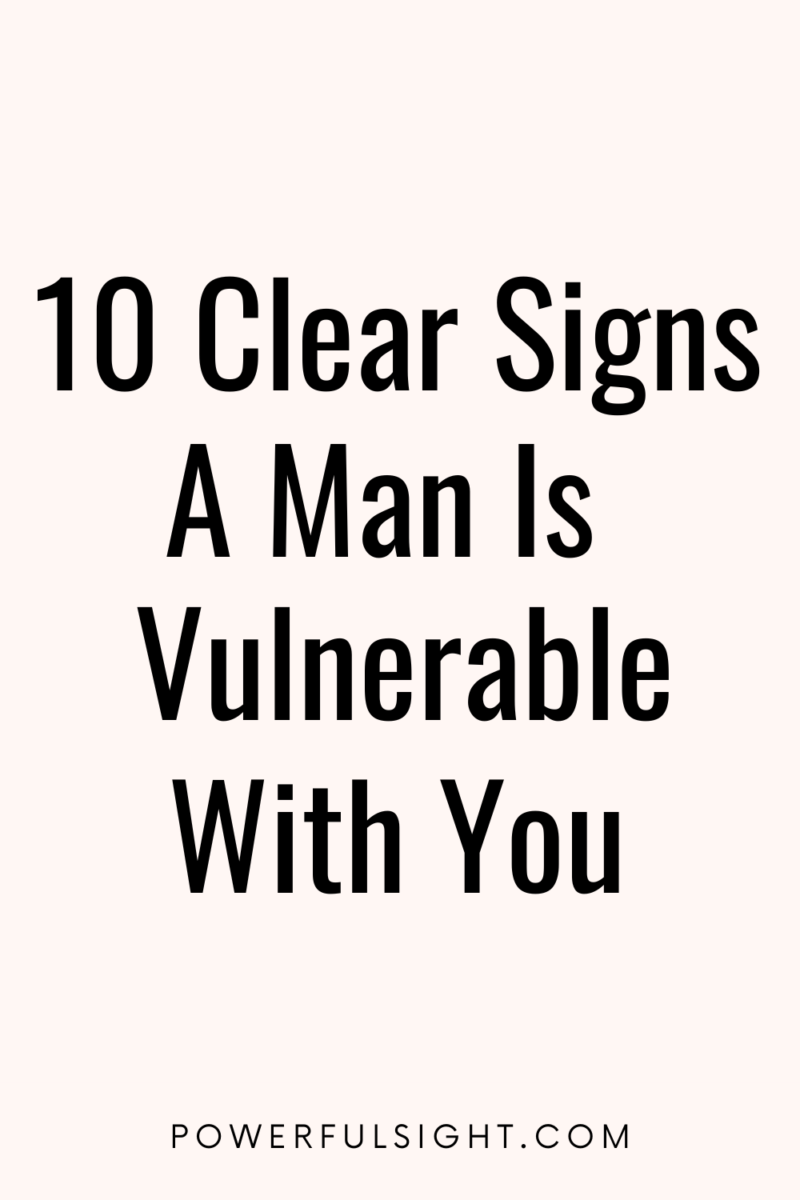 10 Clear Signs a Man is Vulnerable With You - Powerful Sight