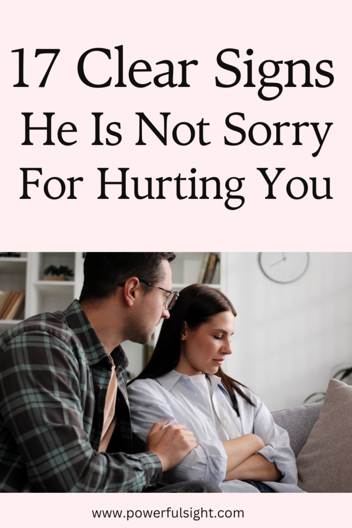 17 Clear Signs He Is Not Sorry For Hurting You - Powerful Sight