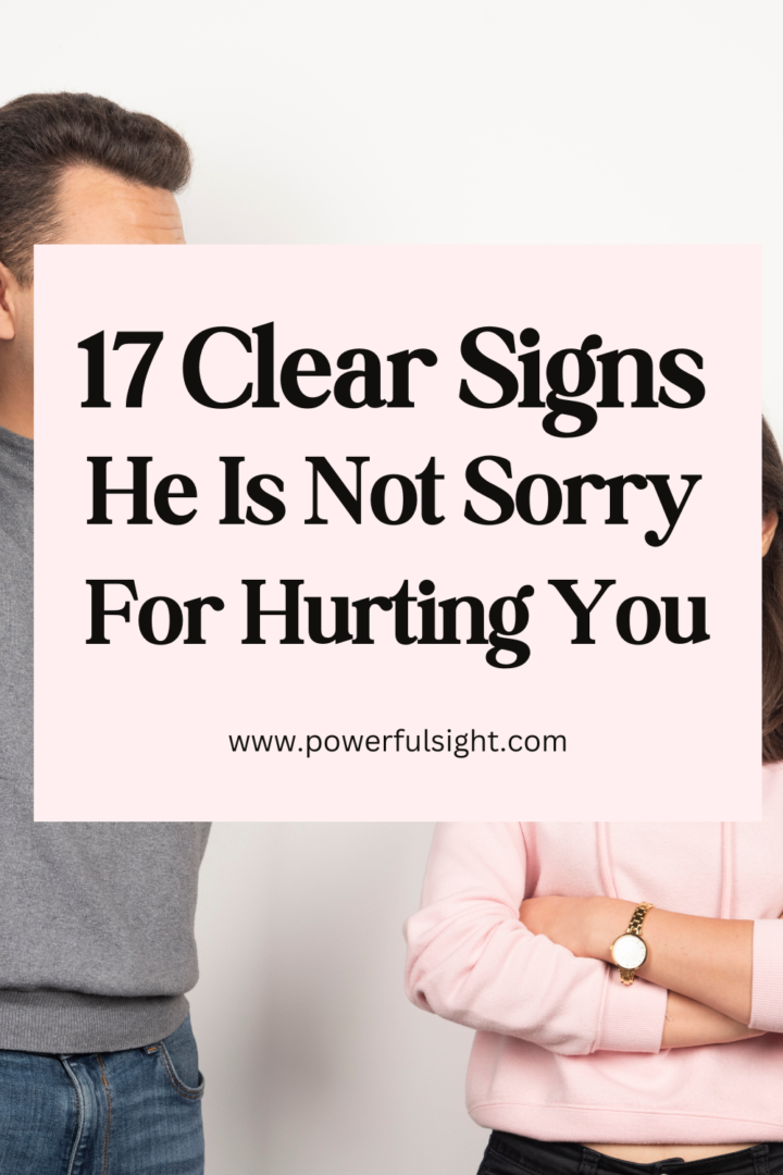 17 Clear Signs He Is Not Sorry For Hurting You - Powerful Sight