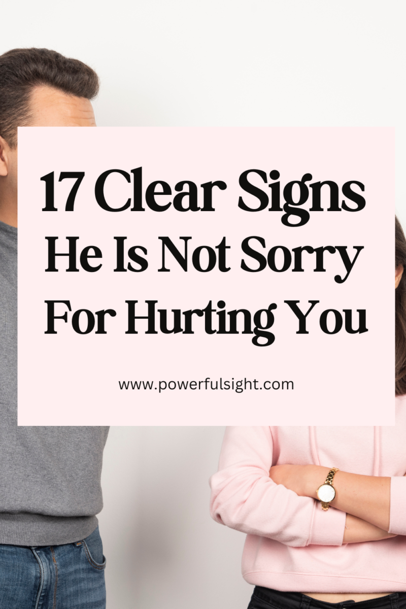 17 Clear Signs He Is Not Sorry For Hurting You - Powerful Sight