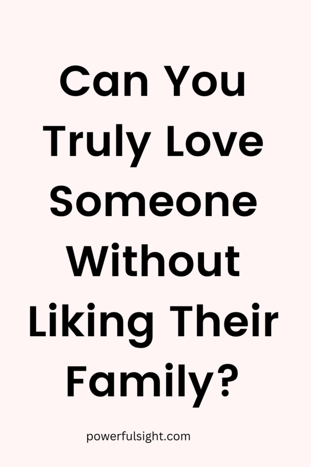 Can You Truly Love Someone Without Liking Their Family? - Powerful Sight