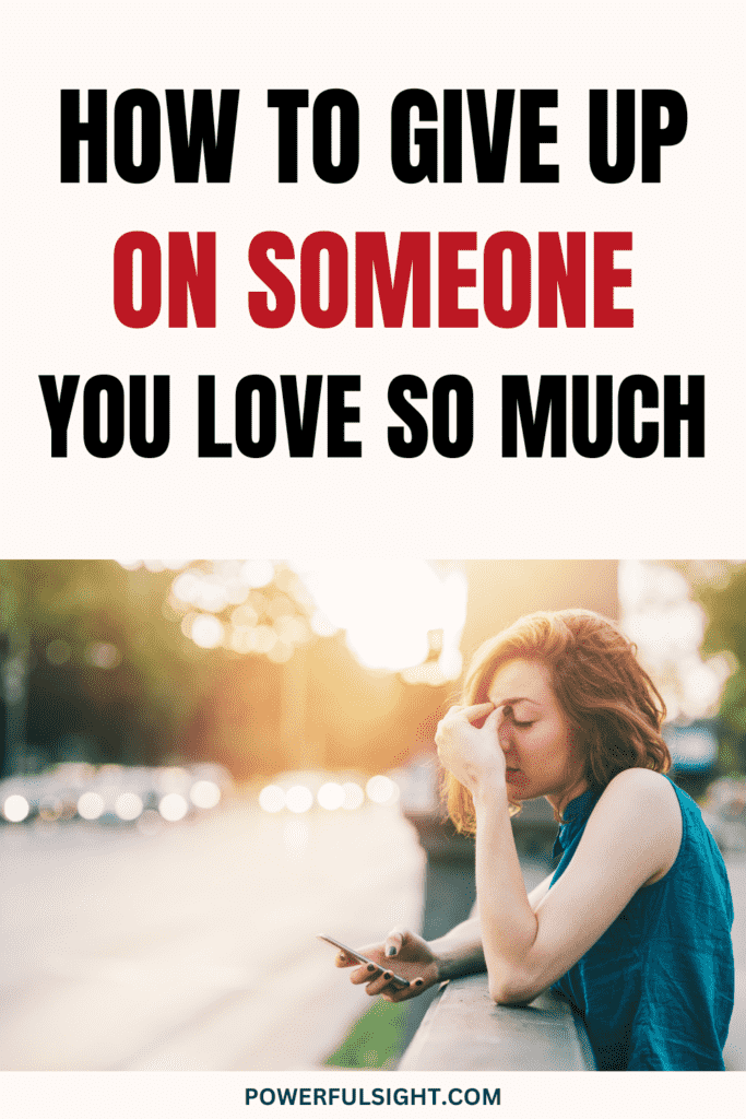 8 Ways to Give Up on Someone You Love So Much