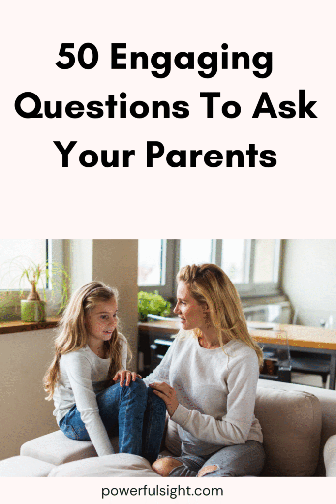 50 Questions To Ask Your Parents - Powerful Sight