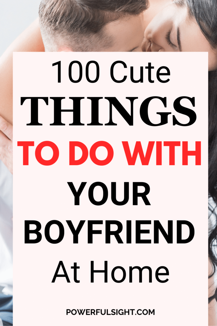 100 Cute Things To Do With Your Boyfriend At Home - Powerful Sight