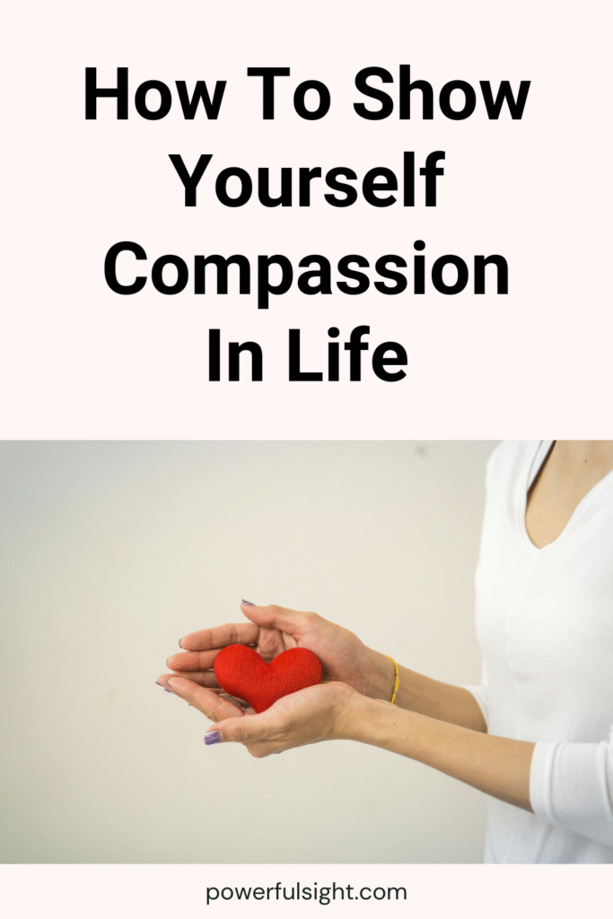 How To Show Yourself Compassion In Life - Powerful Sight