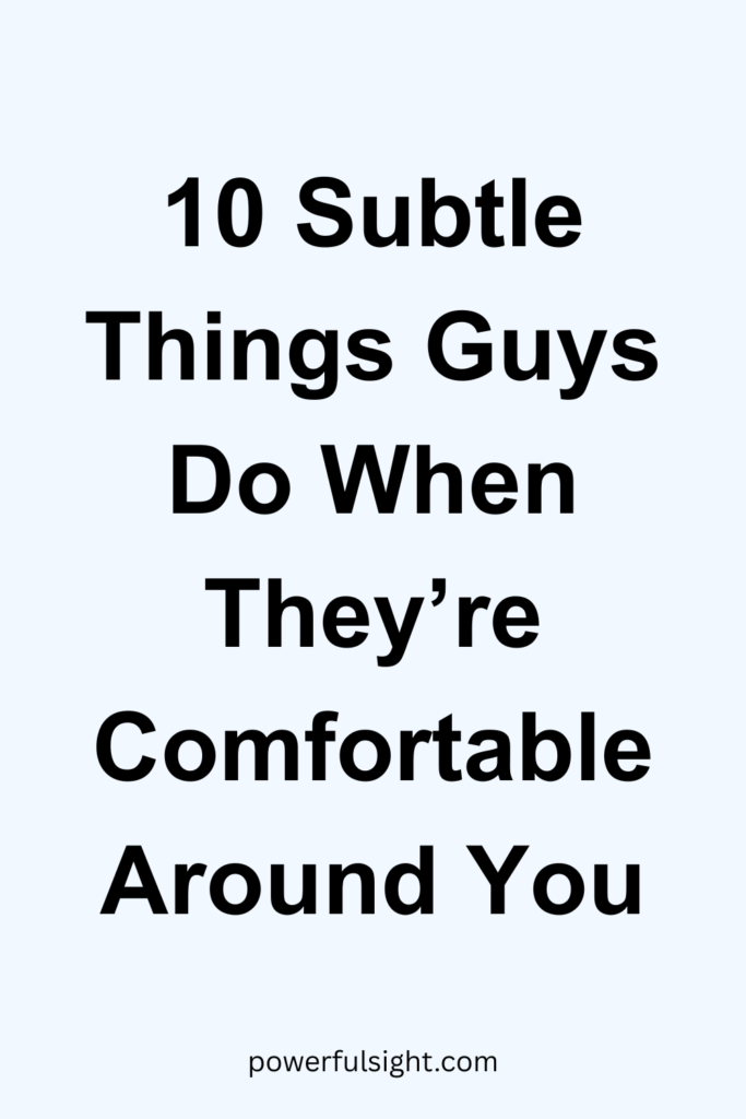 10 Subtle Things Guys Do When They’re Comfortable Around You - Powerful ...