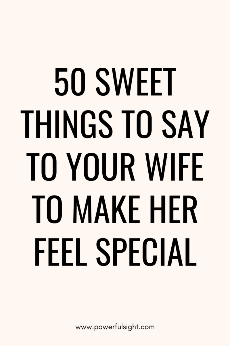50 Sweet Things to Say to Your Wife to Make Her Feel Special - Powerful ...