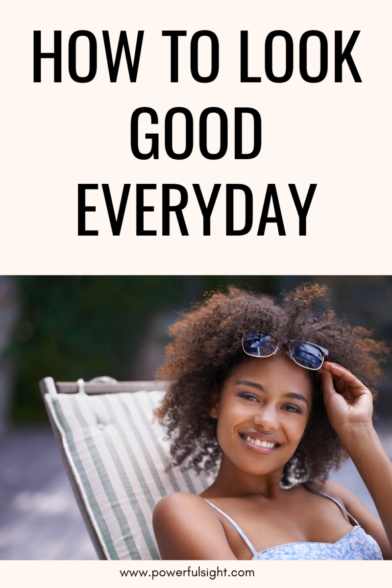How To Look Good Everyday - Powerful Sight